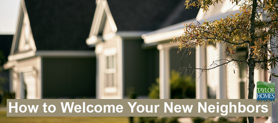 How to Welcome Your New Neighbors - Taylor Homes